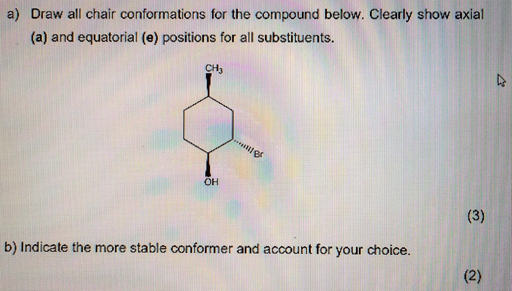 a) Draw all chair conformations for the compound below. Clearly show axial (a) and equatorial (e ...