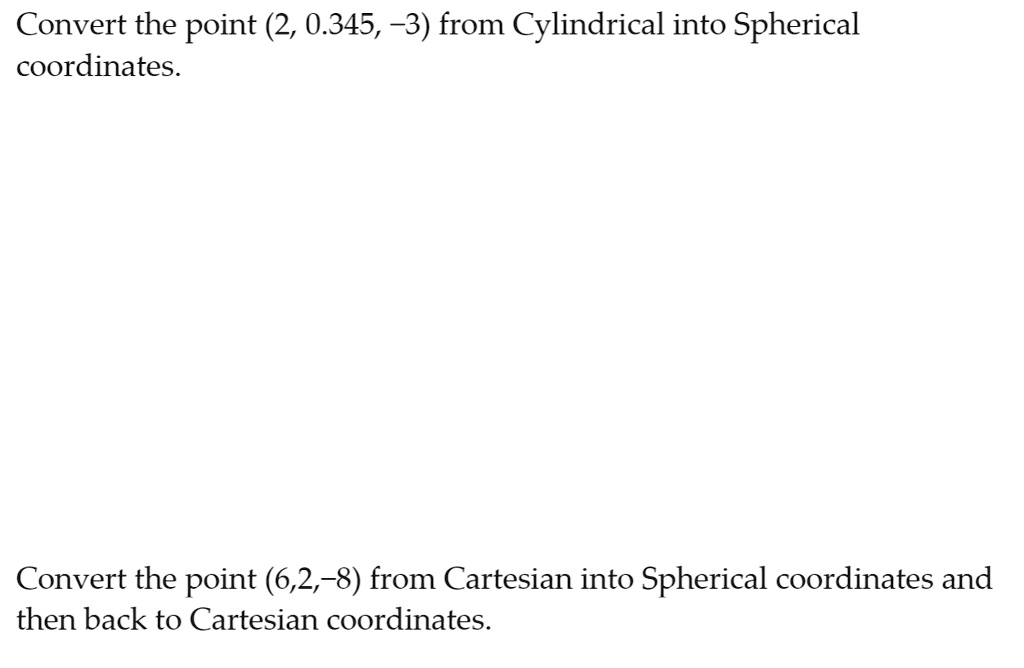SOLVED: Convert the point (2, 0.345,-3) from Cylindrical into Spherical ... SOLVED: Convert the point (2, 0.345,-3) from Cylindrical into Spherical ...