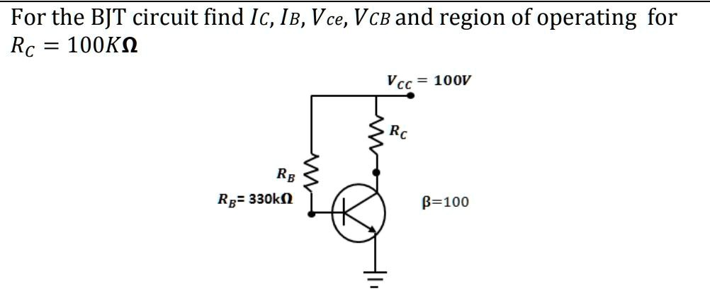 For the BJT circuit find IC, IB, Vce, VCB and region of operating for ...