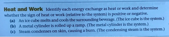 Heat and Work Identify each energy exchange as heat or work and ...