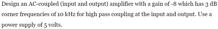 SOLVED: Design an AC-coupled (input and output) amplifier with a gain ...
