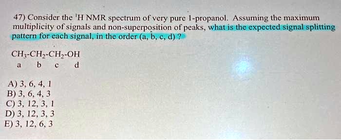 47) Consider the 'H NMR spectrum of very pure 1-propanol. Assuming the ...