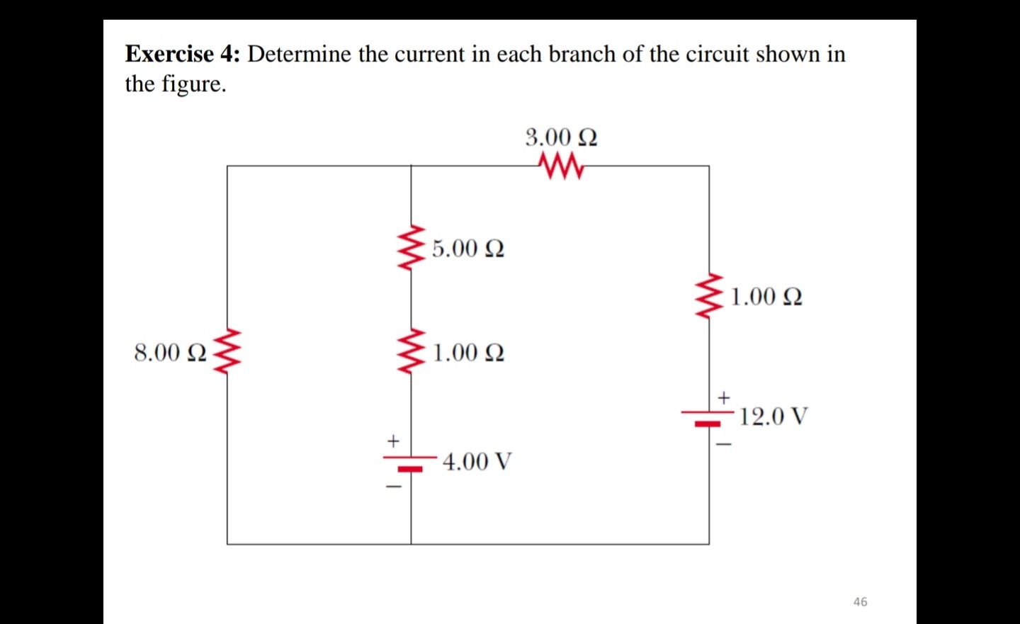 Exercise 4: Determine the current in each branch of the circuit shown in the figure. 46