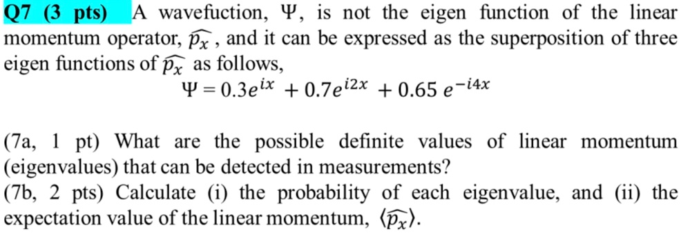 SOLVED: Q7 (3 pts) A wavefunction, Y, is not the eigenfunction of the linear momentum operator ...