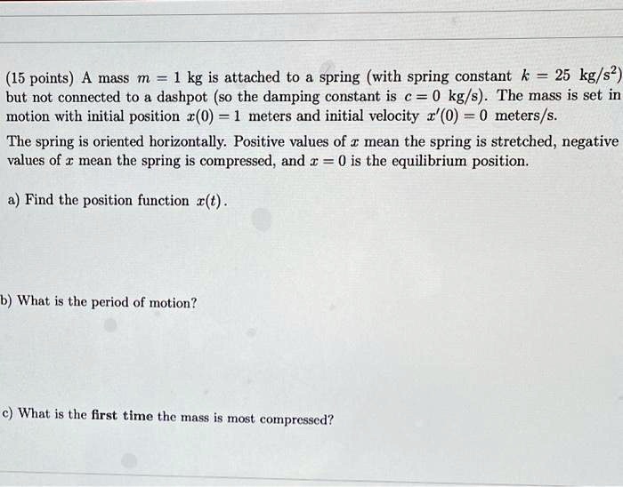 (15 points) A mass m = 1 kg is attached to a spring (with spring ...
