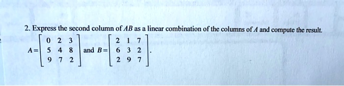 SOLVED: 2. Express the second column of AB as linear combination of the ...