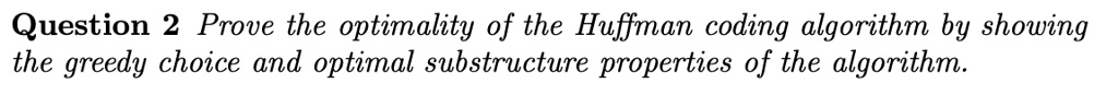 Solved Question 2 Prove The Optimality Of The Huffman Coding Algorithm