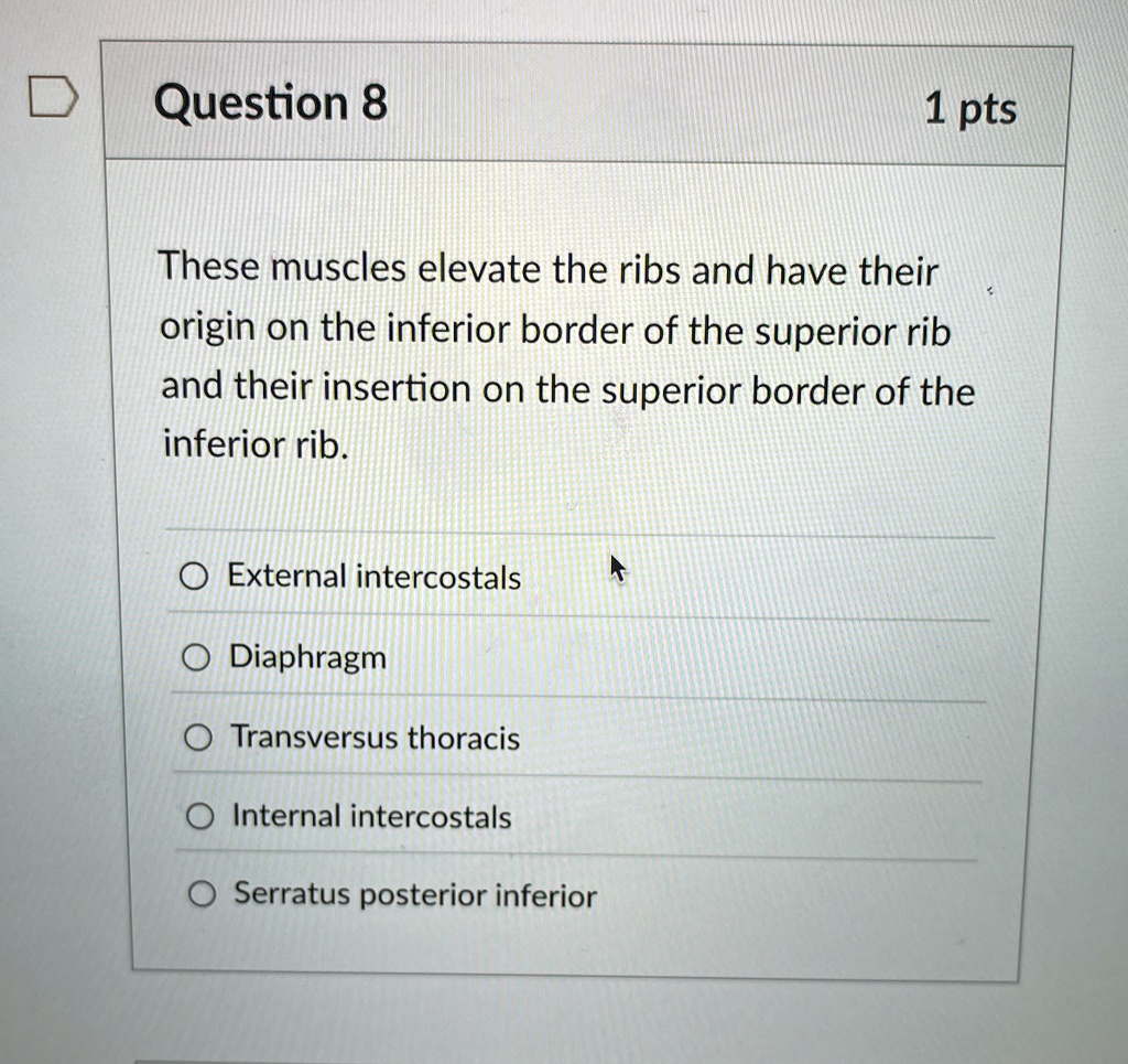 Question 8 1 pts These muscles elevate the ribs and have their origin ...