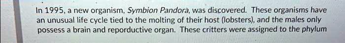 In 1995, a new organism, Symbion Pandora, was discovered. These ...
