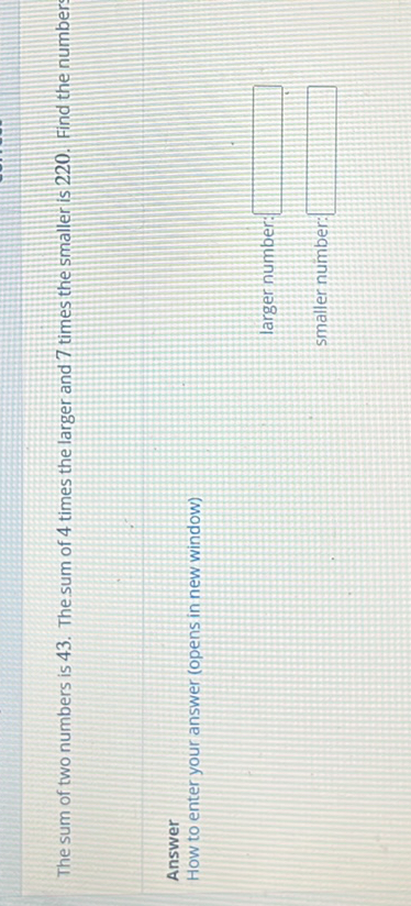 SOLVED: The sum of two numbers is 43 . The sum of 4 times the larger and 7 times the smaller is ...