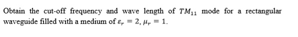 SOLVED: Obtain the cut-off frequency and wavelength of TM mode for a rectangular waveguide ...