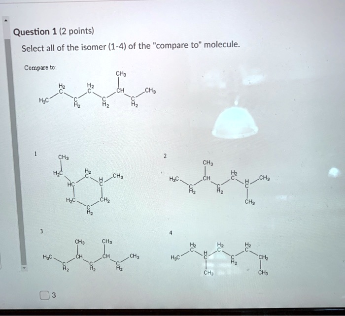 SOLVED: Question 1 (2 points) Select all of the isomer (1-4) of the "compare to" molecule ...