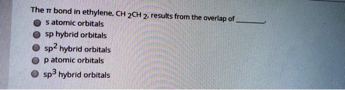 SOLVED: The Tr bond in ethylene; CH 2CH 2, results from the overlap of ...