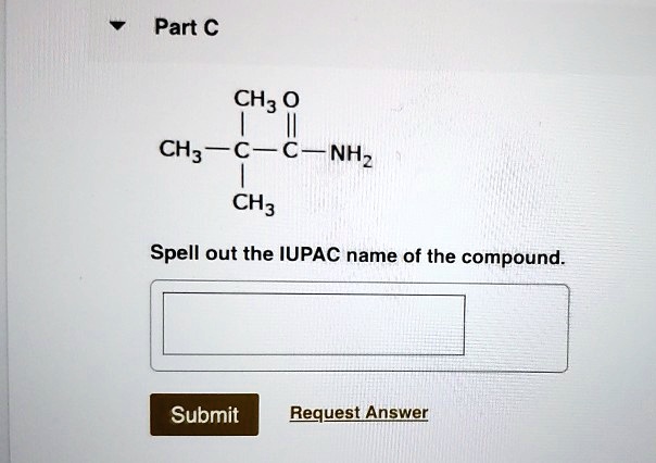 SOLVED:Part C CH3 Spell out the IUPAC name of the compound Submit Request Answer CHg CH3 NHz