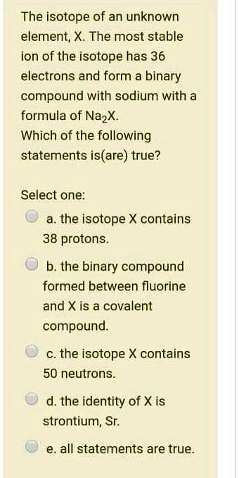 SOLVED:The isotope of an unknown element, X The most stable ion of the isotope has 36 electrons ...