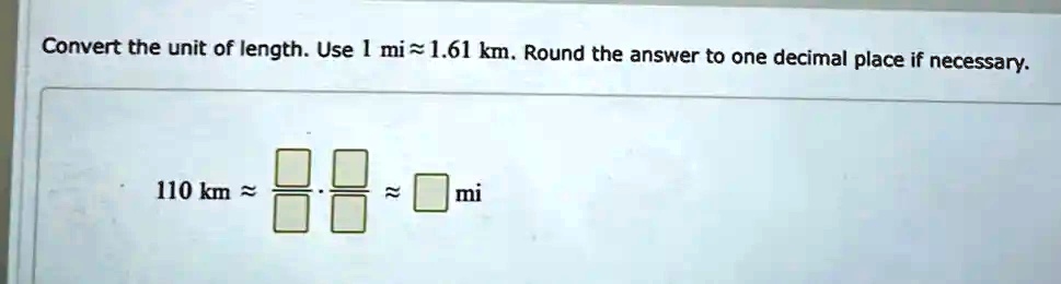 [GET ANSWER] Convert the unit of length. Use 1 mi ≈1.61 km. Round the ...