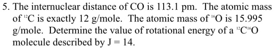 SOLVED: 5. The internuclear distance of CO is 113.1 pm. The atomic mass ...