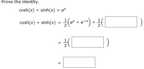 Prove the identity. cosh(x) + sinh(x) = e^xcosh(x) + sinh(x) = (1)/(2 ...