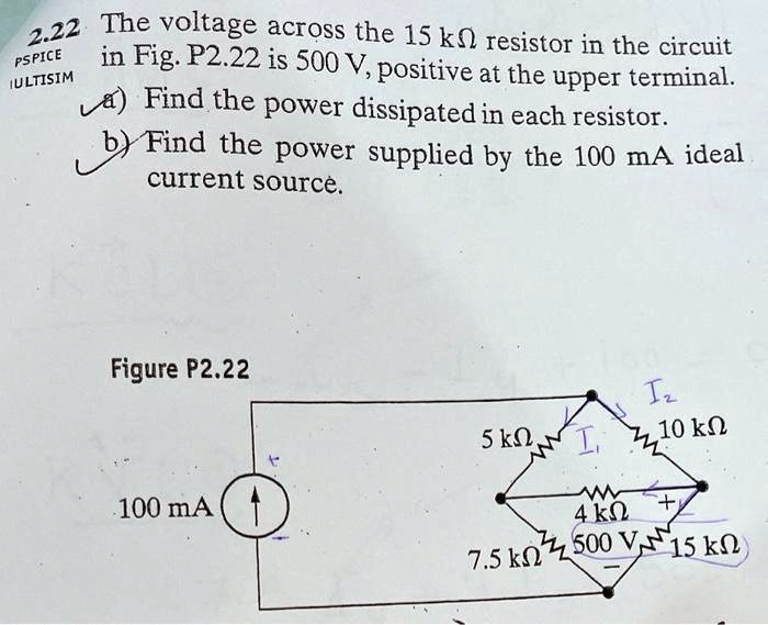 2.22 The voltage across the 15 kÎ© resistor in the circuit PSPICE MULTISIM in Fig P2.22 is 500 V ...