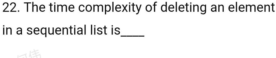 SOLVED: 22. The time complexity of deleting an element in a sequential ... SOLVED: 22. The time complexity of deleting an element in a sequential ...