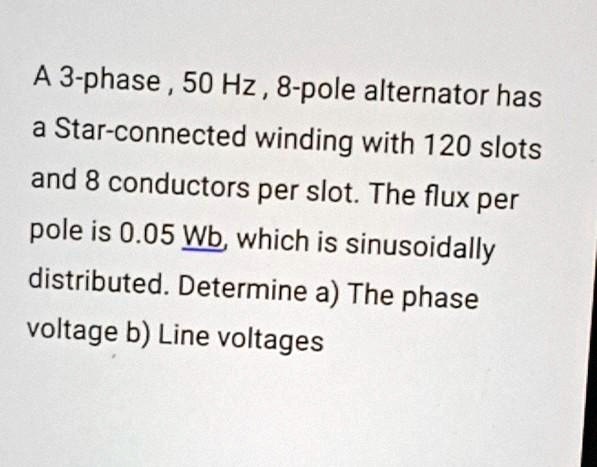 A 3-phase, 50 Hz, 8-pole alternator has a Star-connected...