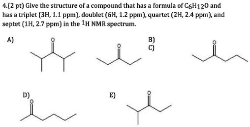 4.(2 pt) Give the structure of a compound that has a formula of C6H12O ...