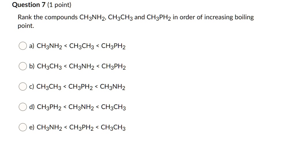 SOLVED: Question 7 (1 point) Rank the compounds CH3NH2, CH3CH3, and CH3PH2 in order of ...