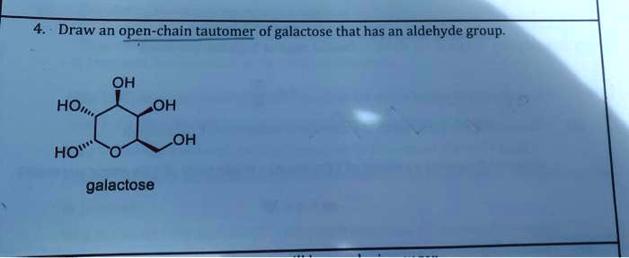 SOLVED: Draw - an open-chain tautomer of galactose that has an aldehyde ...