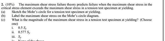 2. (10%) The maximum shear stress failure theory predicts failure when ...