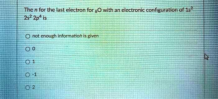 Solved The N For The Last Electron For 80 With An Electronic Configuration Of 1s2 252 2p4 Is