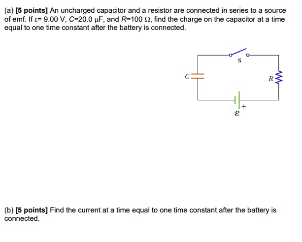 SOLVED:(a) [5 points] An uncharged capacitor and a resistor are connected in series to source of ...