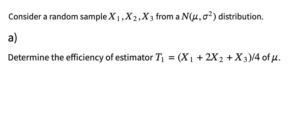 Consider a random sample X1, X2, X3 from a N(μ, σ^2) distribution. a) Determine the efficiency ...