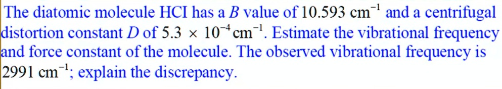 SOLVED: The diatomic molecule HCI has a B value of 10.593 cm and a ...