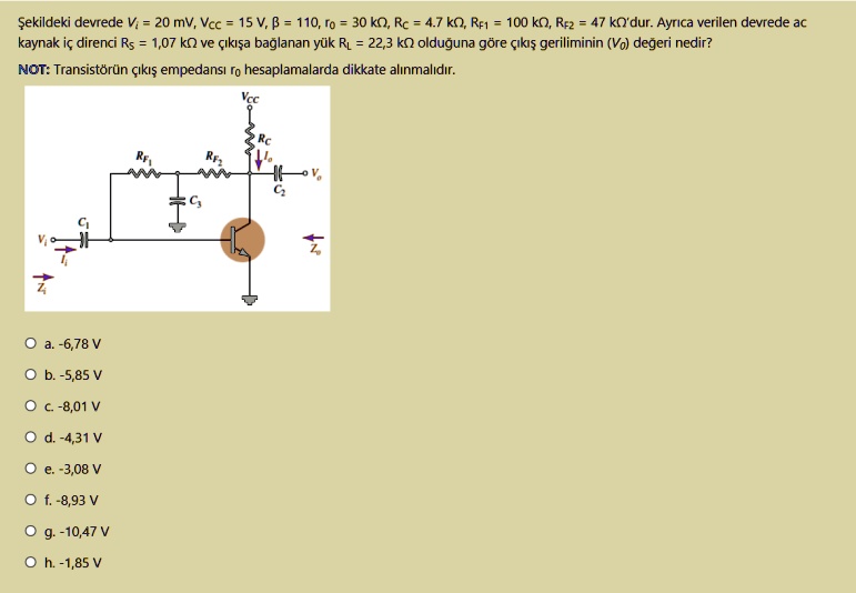 ?ekildeki devrede V? = 20 mV, Vcc = 15 V, B = 110, ro = 30 ??, Rc = 4.7 ??, RF1 = 100 ??, RF2 ...