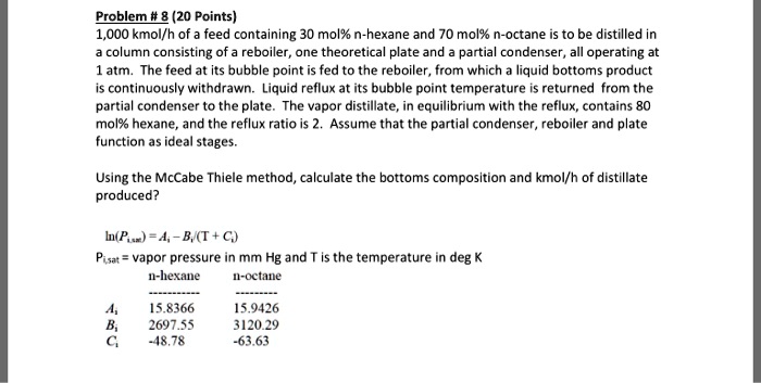 Problem # 8 (20 Points) 1,000 kmol/h of a feed containing 30 mol% n-hexane and 70 mol% n-octane ...