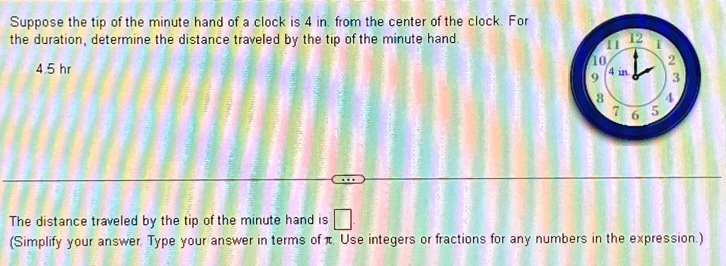 SOLVED: Suppose the tip of the minute hand of a clock is 4 in. from the center of the clock. For ...