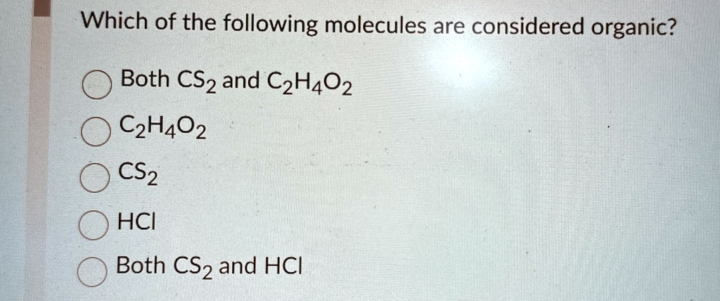 which of the following molecules are considered organic both cs2 and ...