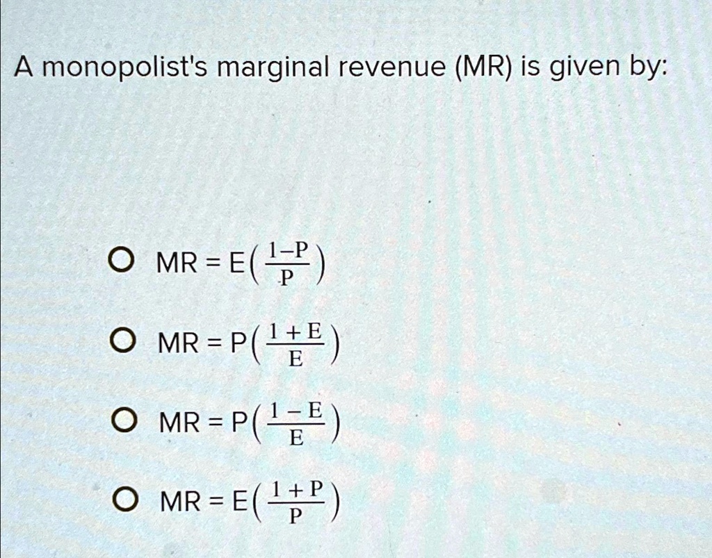SOLVED: A monopolist's marginal revenue (MR) is given by: MR=E((1-P)/(P ...
