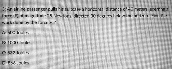 SOLVED: 3: An airline passenger pulls his suitcase a horizontal ...