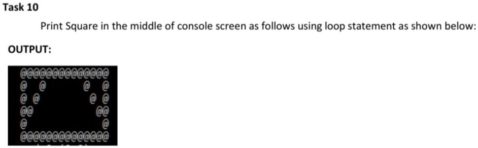 Solved Task 10 Print Square In The Middle Of The Console Screen As Follows Using Loop Statement 