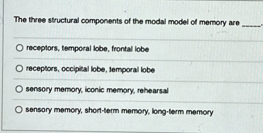 The three structural components of the modal model of memory are ...