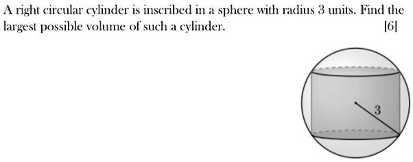 A right circular cylinder is inscribed in a sphere with radius 3 units ...