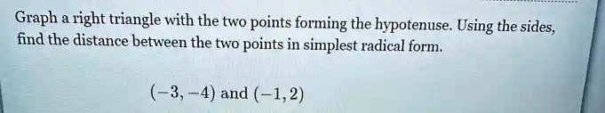 SOLVED: Graph a right triangle with the two points forming the hypotenuse Using the sides; find ...