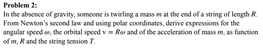 Problem 2: In the absence of gravity, someone is twirling a mass m at ...