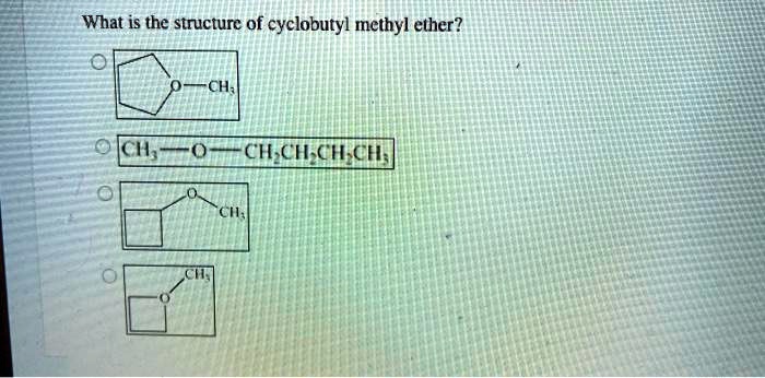 SOLVED: What is the structurc of cyclobutyl methyl ether? CH;CTE; CHCH ...