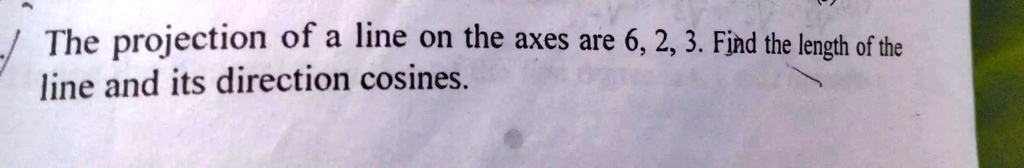 ? The projection of a line on the axes are 6, 2, 3. Find the length of ...