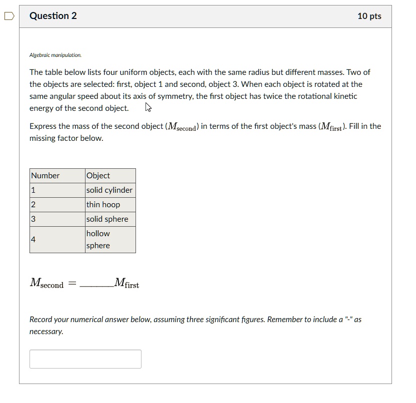 SOLVED: Question 2 10 pts Algebraic manipulation The table below lists four uniform objects ...