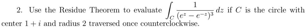 SOLVED: complex function analysis 1 2. Use the Residue Theorem to evaluate dz if C is the circle ...