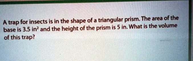 SOLVED: A trap for insects is in the shape ofa triangular prism: The ...