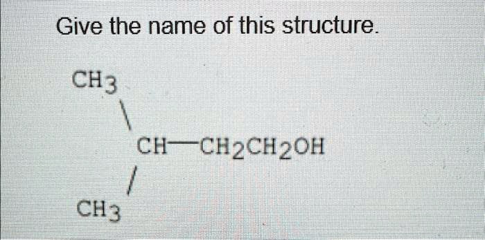 Solved Give The Name Of This Structure Ch3 Chch2ch2oh Ch3